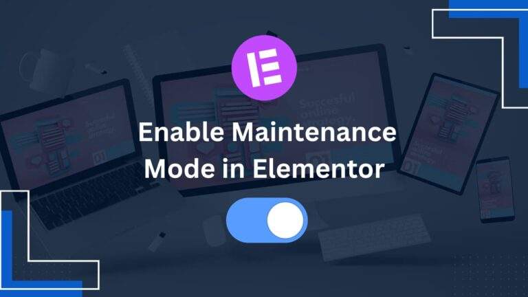 How To Enable Maintenance Mode In Elementor? : A User-Friendly Guide